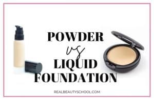 Powder vs. Liquid Foundation: (Complete Guide & Tips) - Real Beauty School