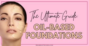 Oil Based Foundation: Complete Guide + Best Products - Real Beauty School